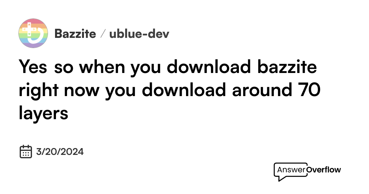 Yes so when you download bazzite right now you download around 70 layers - Universal Blue