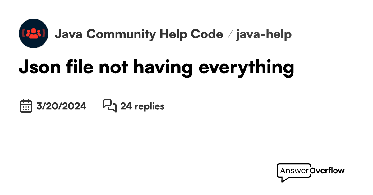 Json file not having everything - Java Community | Help. Code. Learn.