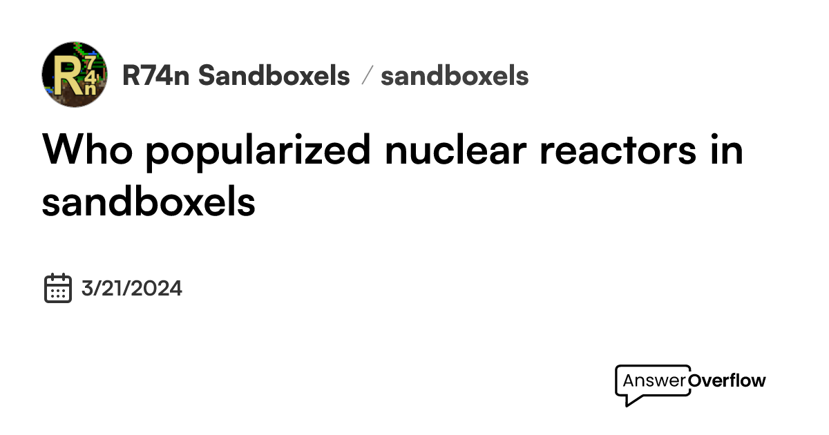 Who popularized nuclear reactors in sandboxels - 🚨 R74n / Sandboxels