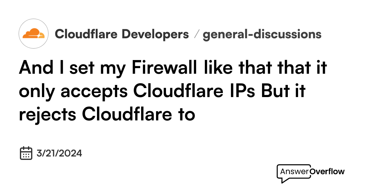 And I set my Firewall like that, that it only accepts Cloudflare IP's. But it rejects Cloudflare ...