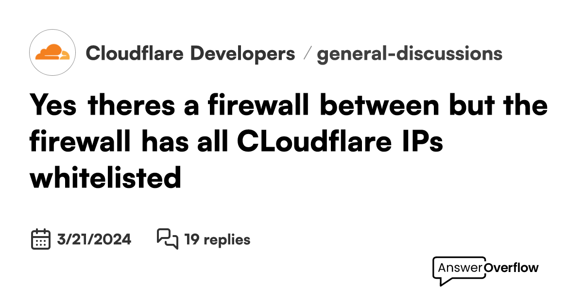 Yes theres a firewall between but the firewall has all CLoudflare IP's whitelisted - Cloudflare ...