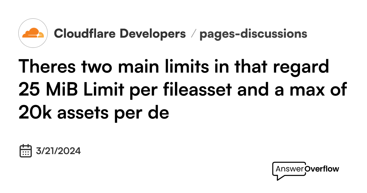 There's two main limits in that regard: 25 MiB Limit per file/asset, and a max of 20k assets per ...