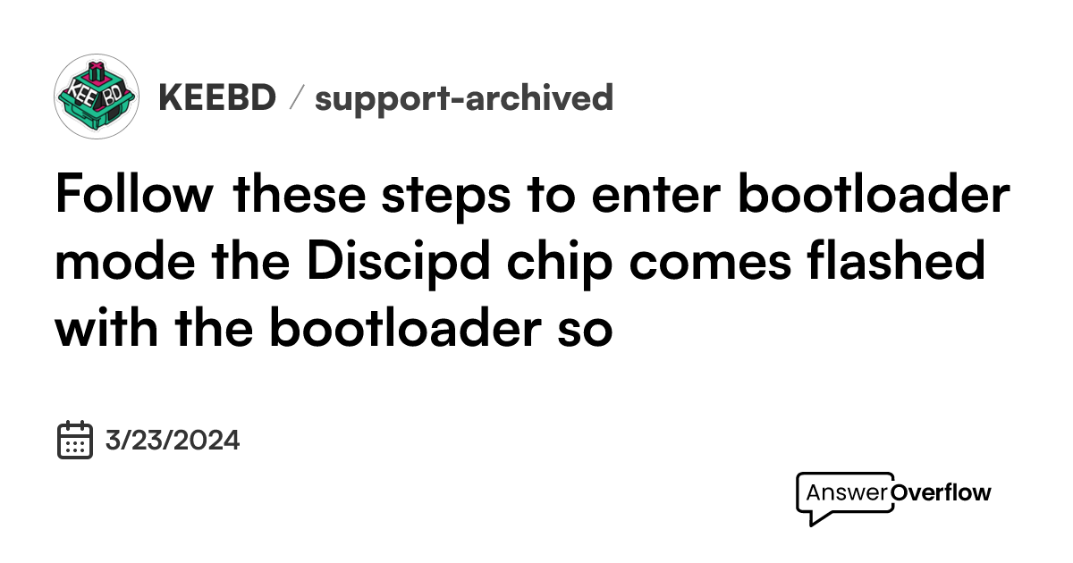 Follow these steps to enter bootloader mode, the Discipd chip comes flashed with the bootloader ...