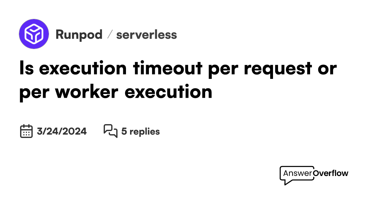 Is execution timeout per request or per worker execution? - RunPod