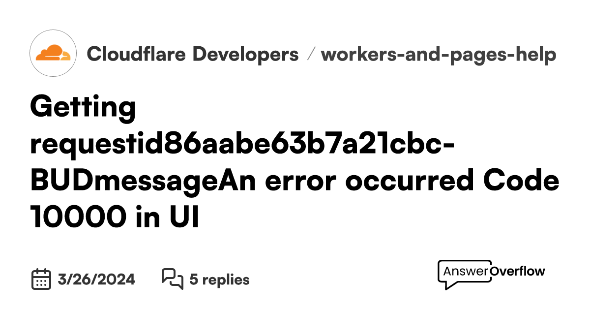 Getting {"request_id":"86aabe63b7a21cbc-BUD","message":"An error occurred... (Code: 10000) in UI ...