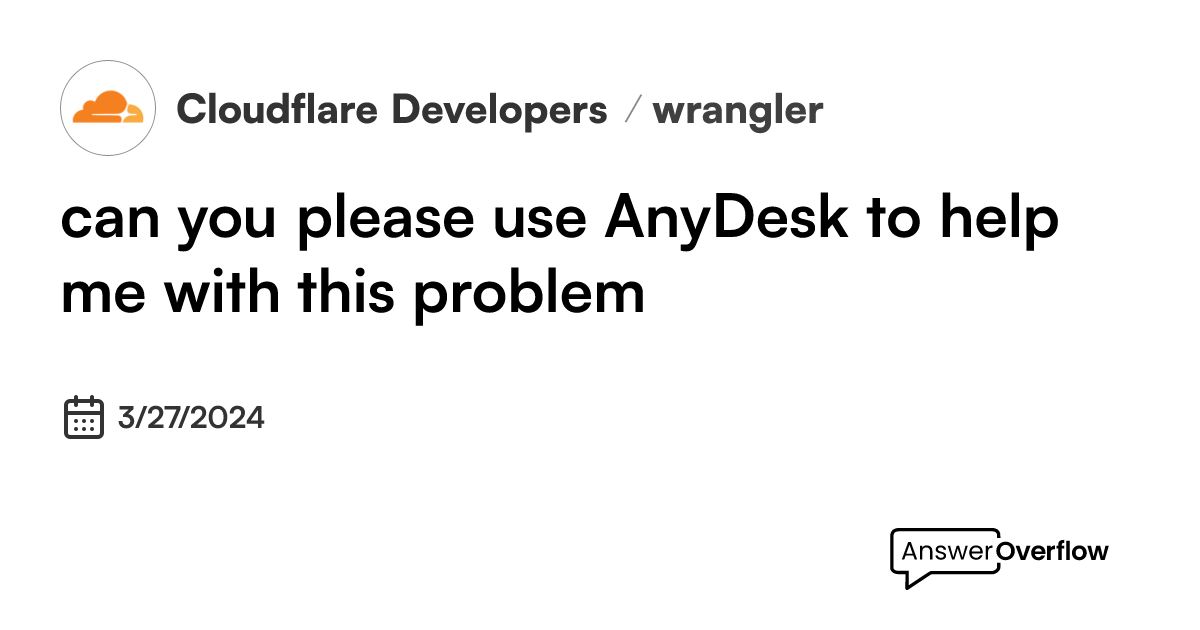 can you please use AnyDesk to help me with this problem? - Cloudflare Developers