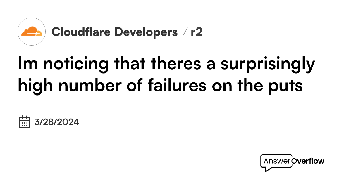 I'm noticing that there's a surprisingly high number of failures on the puts - Cloudflare Developers