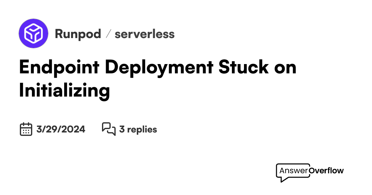 Endpoint Deployment Stuck on Initializing - RunPod