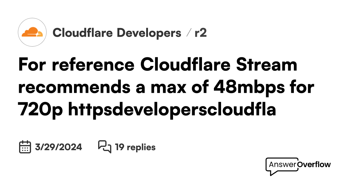 For reference, Cloudflare Stream recommends a max of 4.8mbps for 720p: - Cloudflare Developers