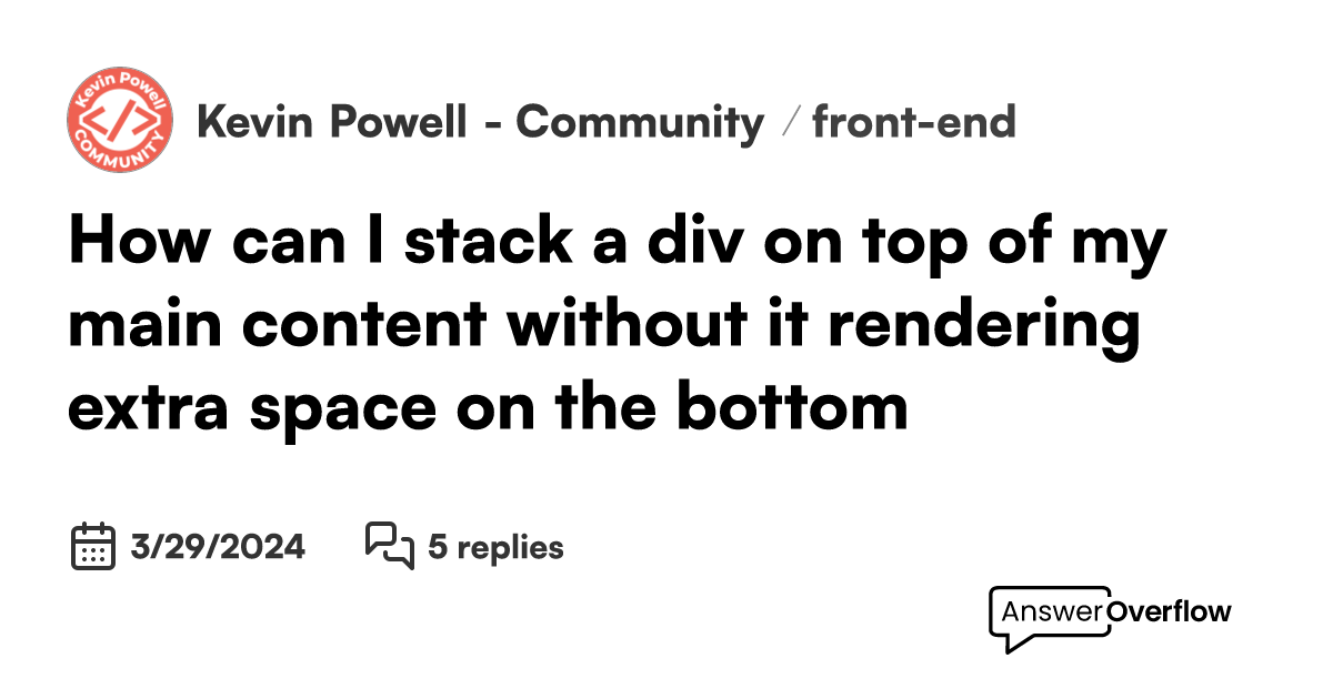 How can I stack a div on top of my main content without it rendering extra space on the bottom ...