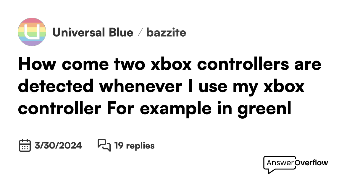 How come two xbox controllers are detected whenever I use my xbox controller? For example in ...