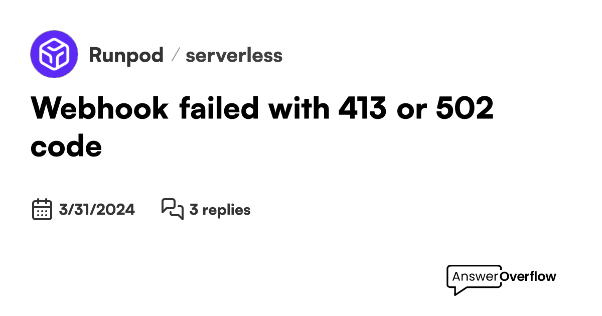 Webhook failed with 413 or 502 code - Runpod