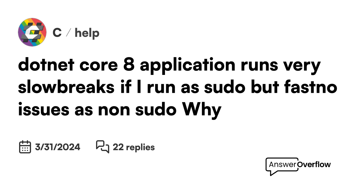 dotnet core 8 application runs very slow/breaks if I run as sudo but fast/no issues as non sudo ...