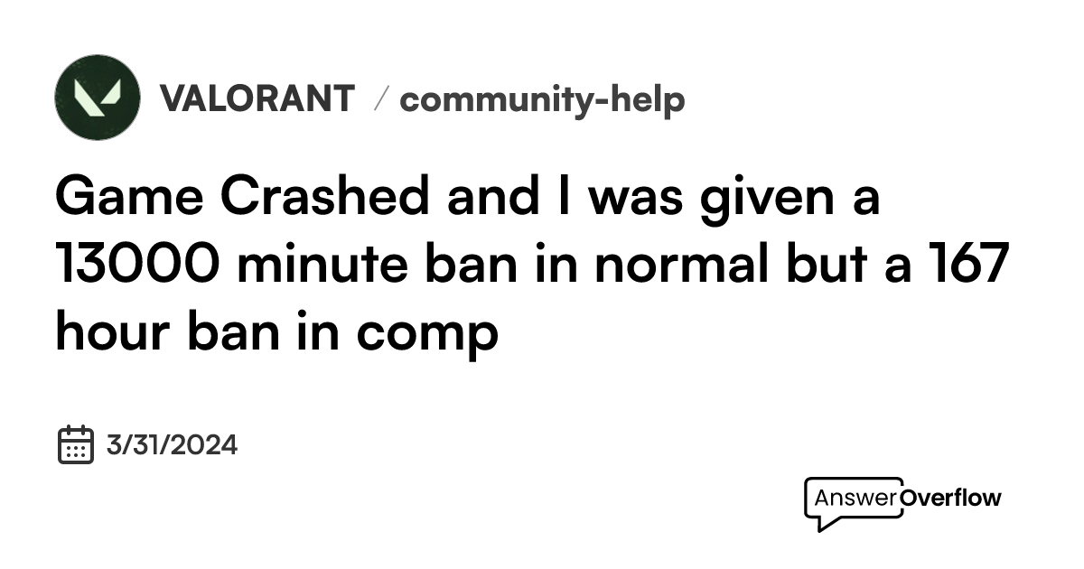 Game Crashed and I was given a 1:30:00 minute ban in normal but a 167 ...