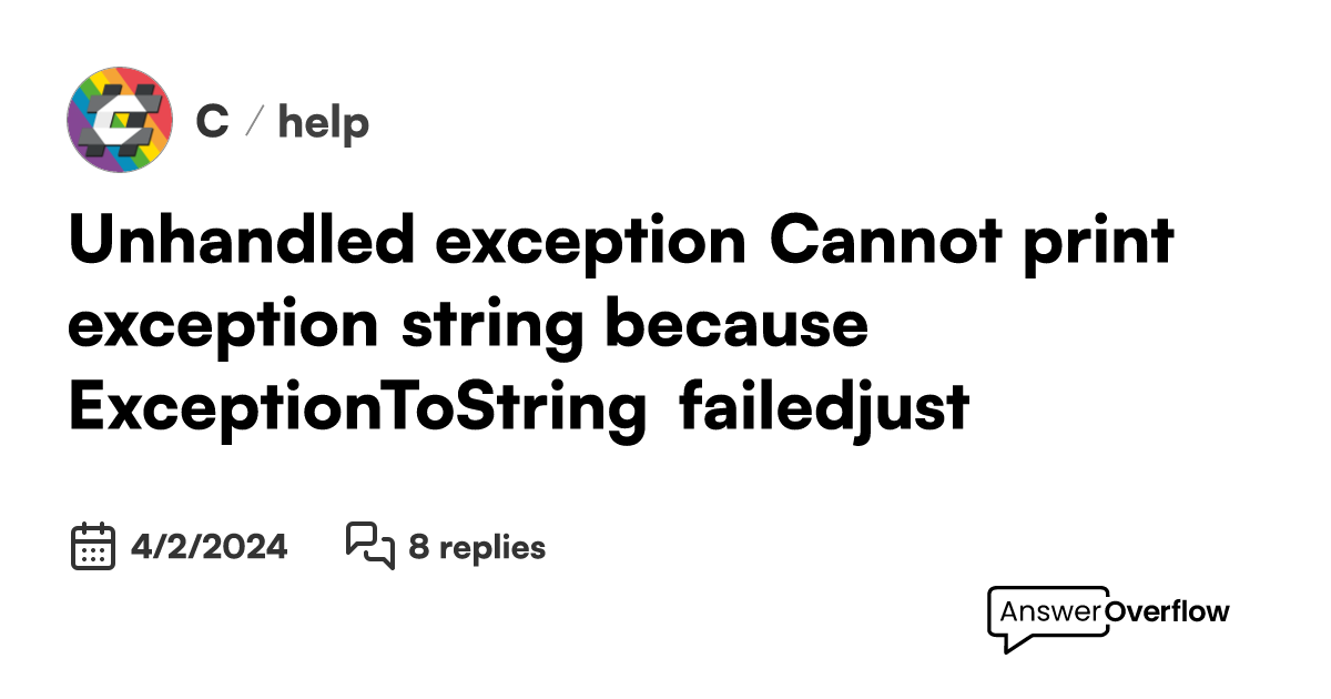 Unhandled Exception Cannot Print Exception String Because Exceptiontostring Failedjust C