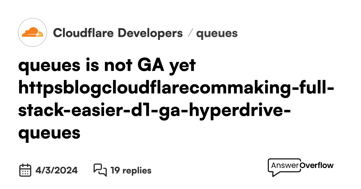 queues is not GA yet https://blog.cloudflare.com/making-full-stack-easier-d1-ga-hyperdrive ...