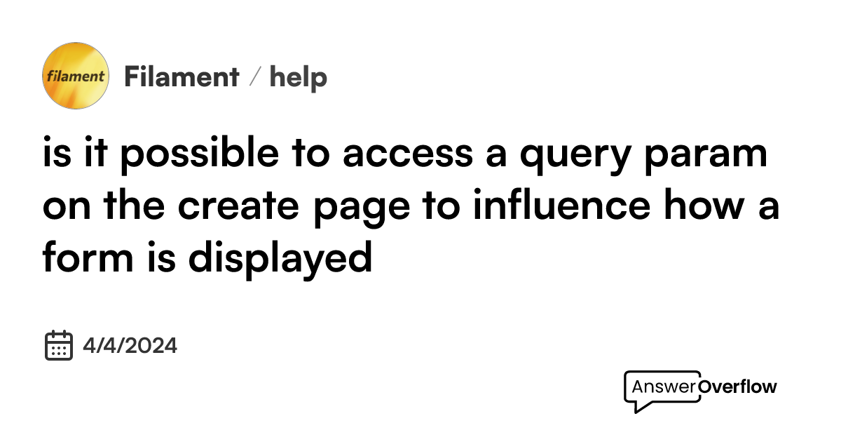 is it possible to access a query param on the create page to influence how a form is displayed ...