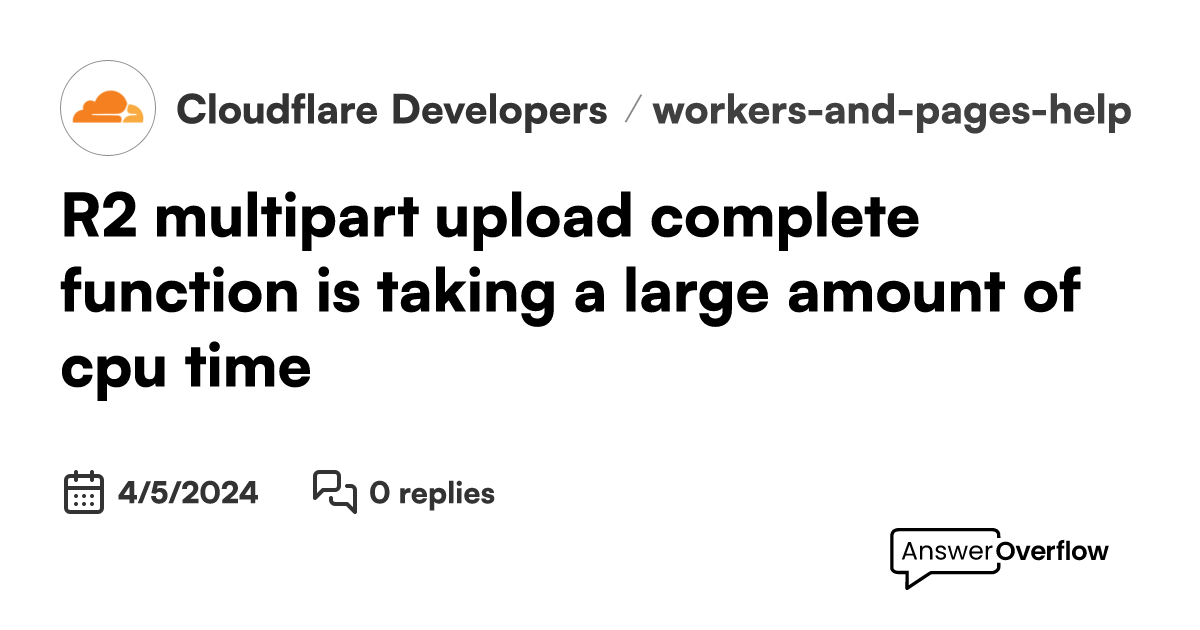 R2 multipart upload complete function is taking a large amount of cpu time. - Cloudflare Developers