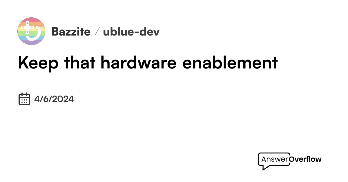 Keep that, hardware enablement - Universal Blue
