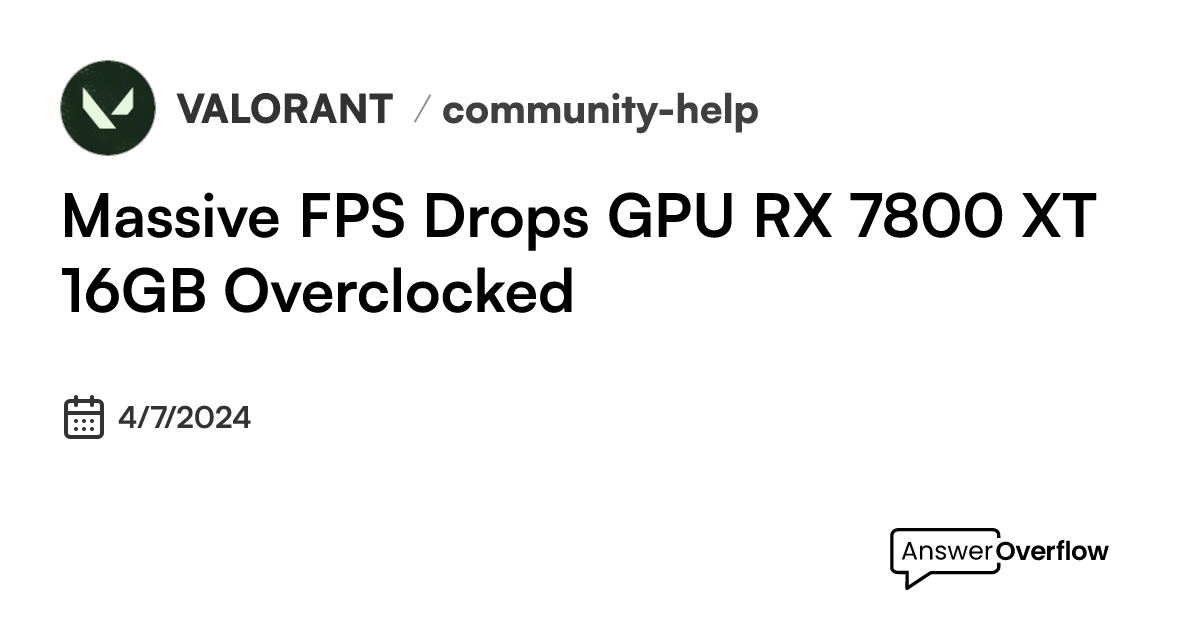 Massive FPS Drops, GPU: RX 7800 XT 16GB (Overclocked) - VALORANT