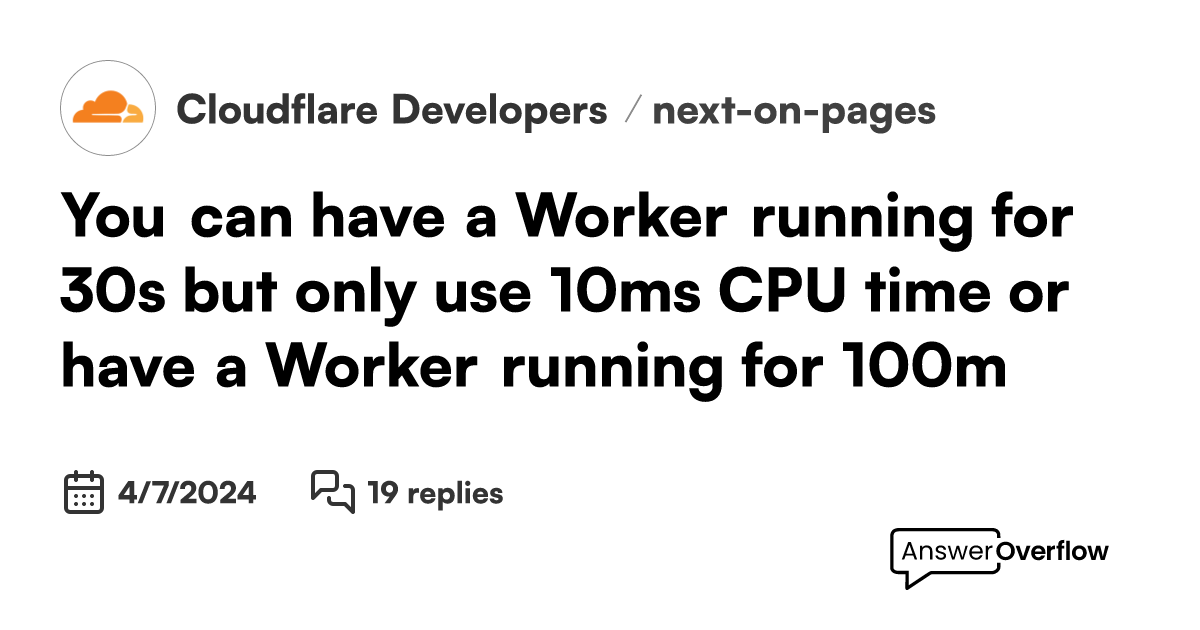You can have a Worker running for 30s but only use 10ms CPU time, or have a Worker running for ...