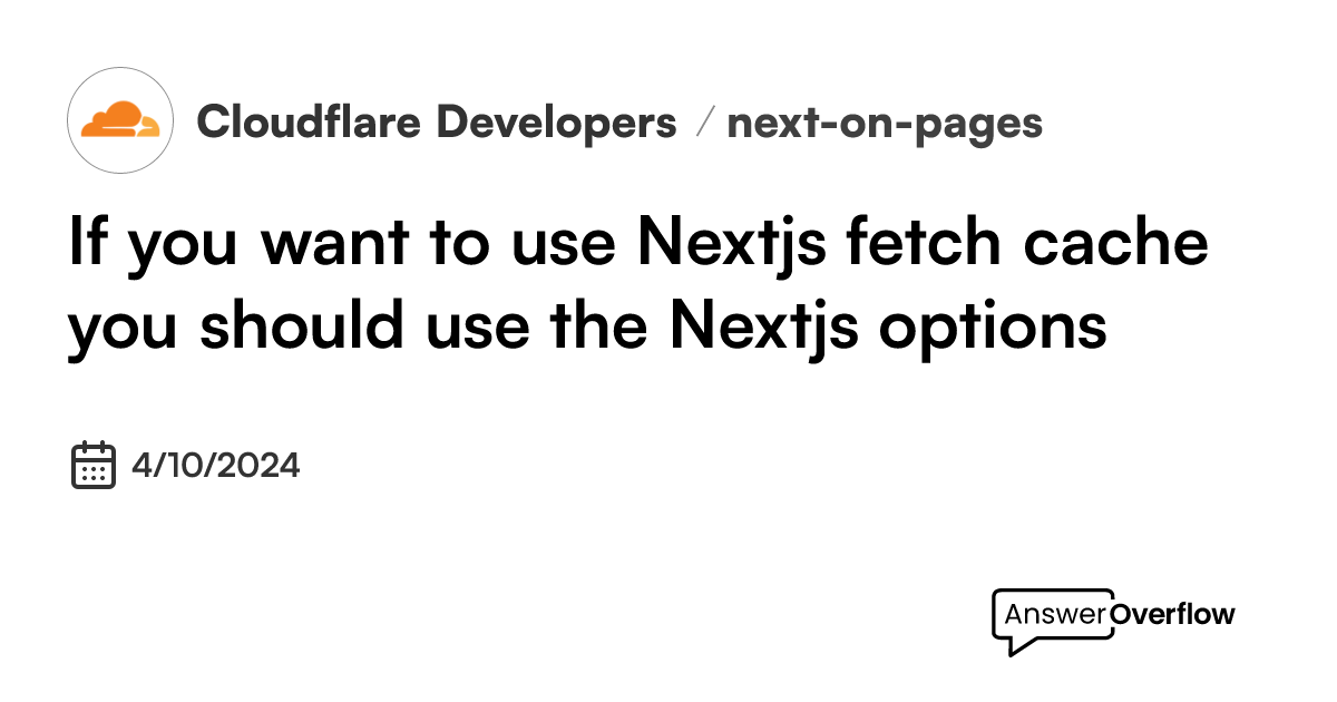 If you want to use Next.js' fetch cache, you should use the Next.js options - Cloudflare Developers