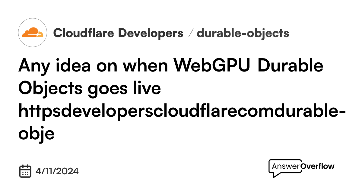 Any idea on when WebGPU + Durable Objects goes live? https://developers.cloudflare.com/durable ...