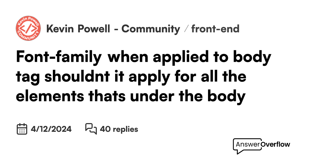 Font-family when applied to body tag shouldnt it apply for all the elements thats under the body ...