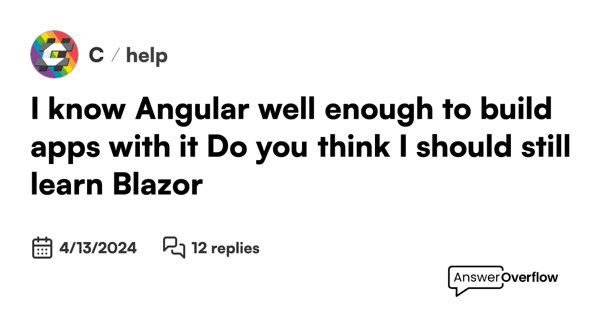 I know Angular well enough to build apps with it. Do you think I should ...