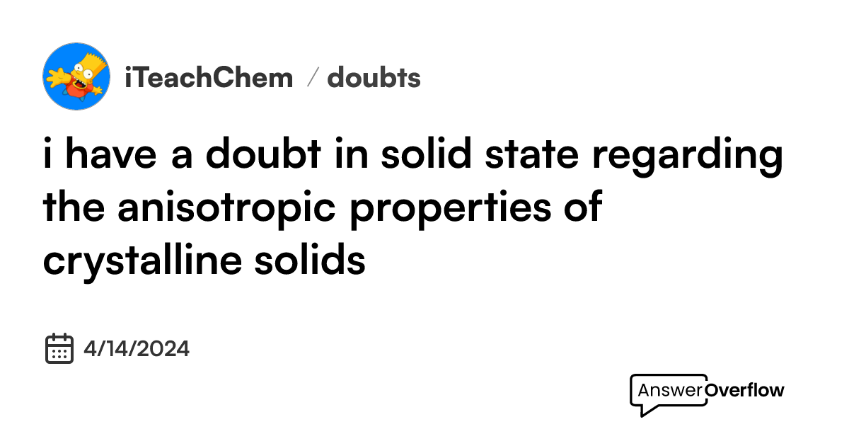 i have a doubt in solid state regarding the anisotropic properties of ...