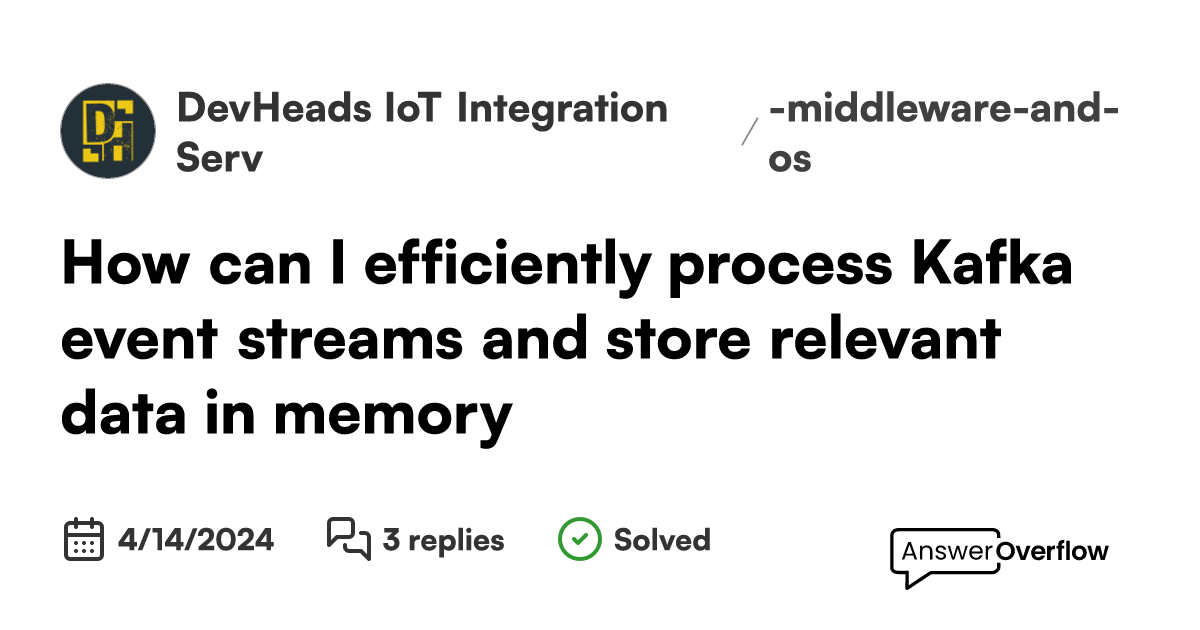 How can I efficiently process Kafka event streams and store relevant data in memory? - DevHeads ...
