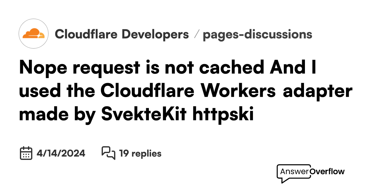 Nope request is not cached. And I used the Cloudflare Workers adapter made by SvekteKit (https ...