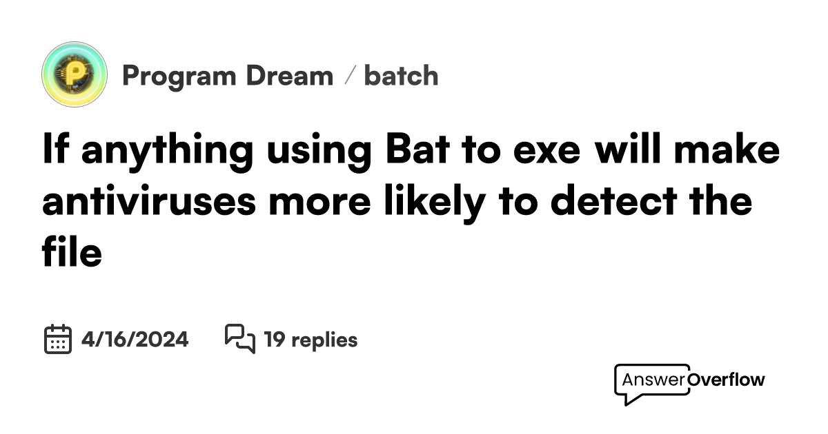 If anything using Bat to exe will make antiviruses more likely to detect the file - Program Dream