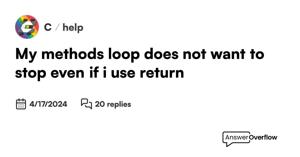 My Methods Loop Does Not Want To Stop Even If I Use Return C