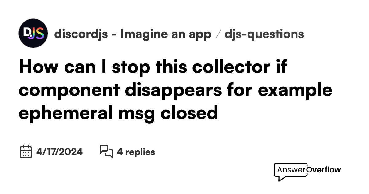 How can I stop this collector if component disappears (for example, ephemeral msg closed ...