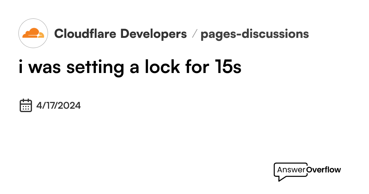 i was setting a lock for 15s - Cloudflare Developers