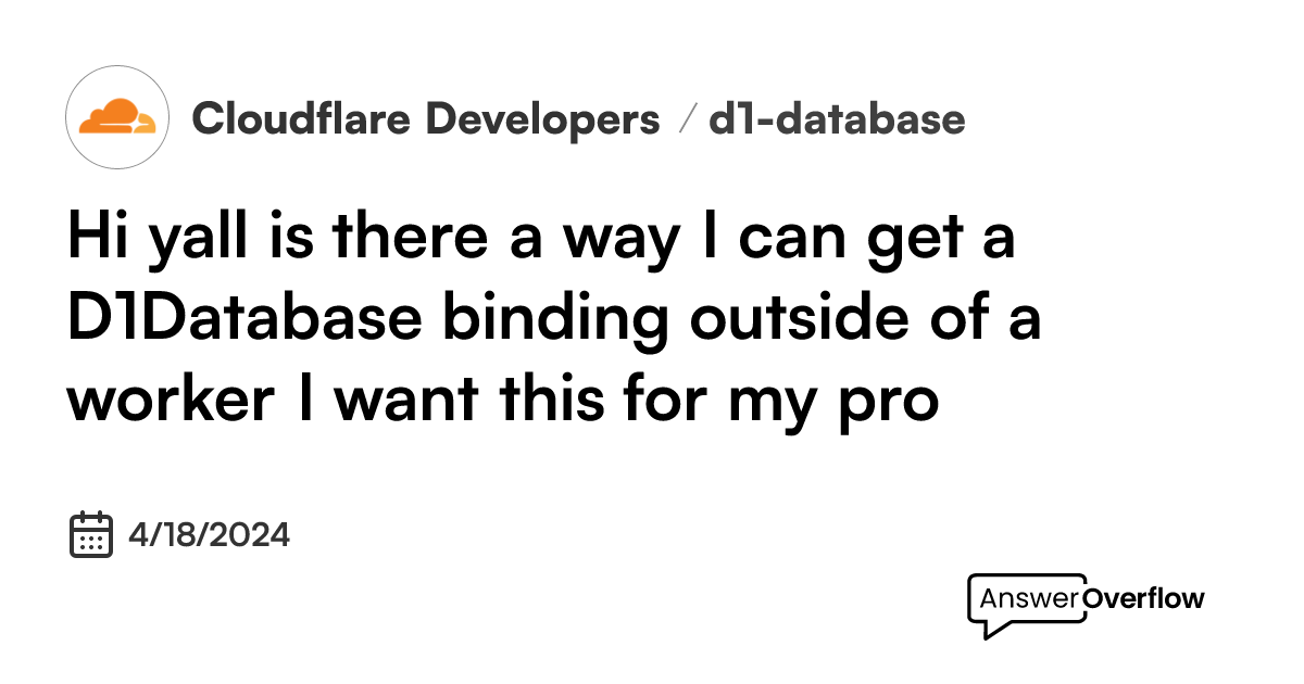 Hi y'all, is there a way I can get a D1Database binding outside of a worker? I want this for my ...
