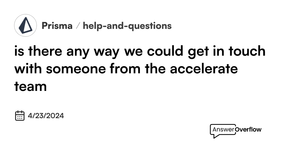 is there any way we could get in touch with someone from the accelerate team? - Prisma