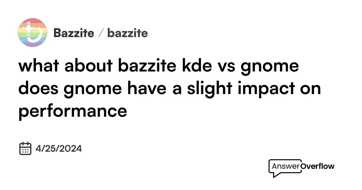 what about bazzite kde vs gnome? does gnome have a slight impact on ...