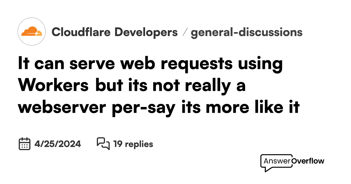 It can serve web requests using Workers, but it's not really a webserver per-say, it's more like ...
