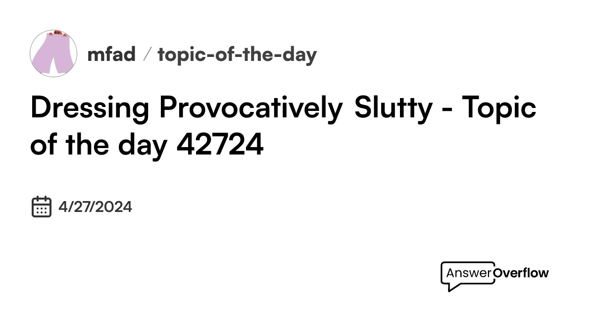 Dressing Provocatively ("Slutty") - Topic of the day 4/27/24 - mfad