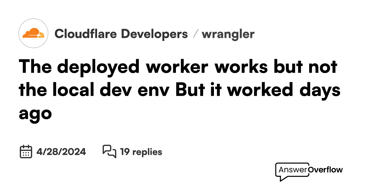 The deployed worker works but not the local dev env. But it worked days ago. - Cloudflare Developers