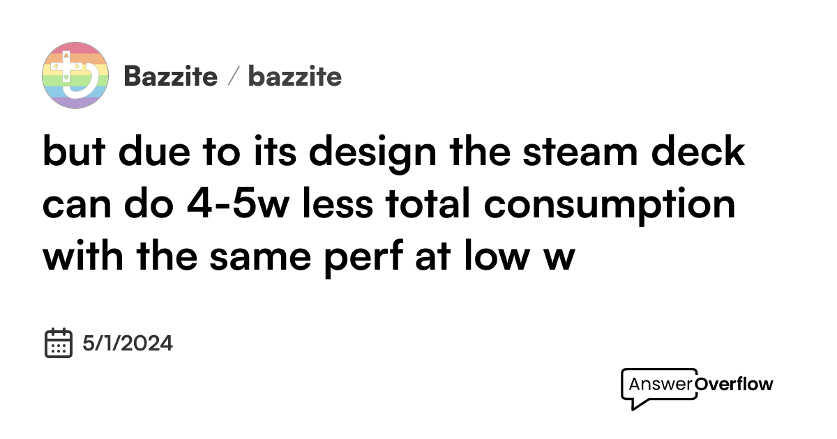 but due to its design the steam deck can do 4-5w less total consumption ...