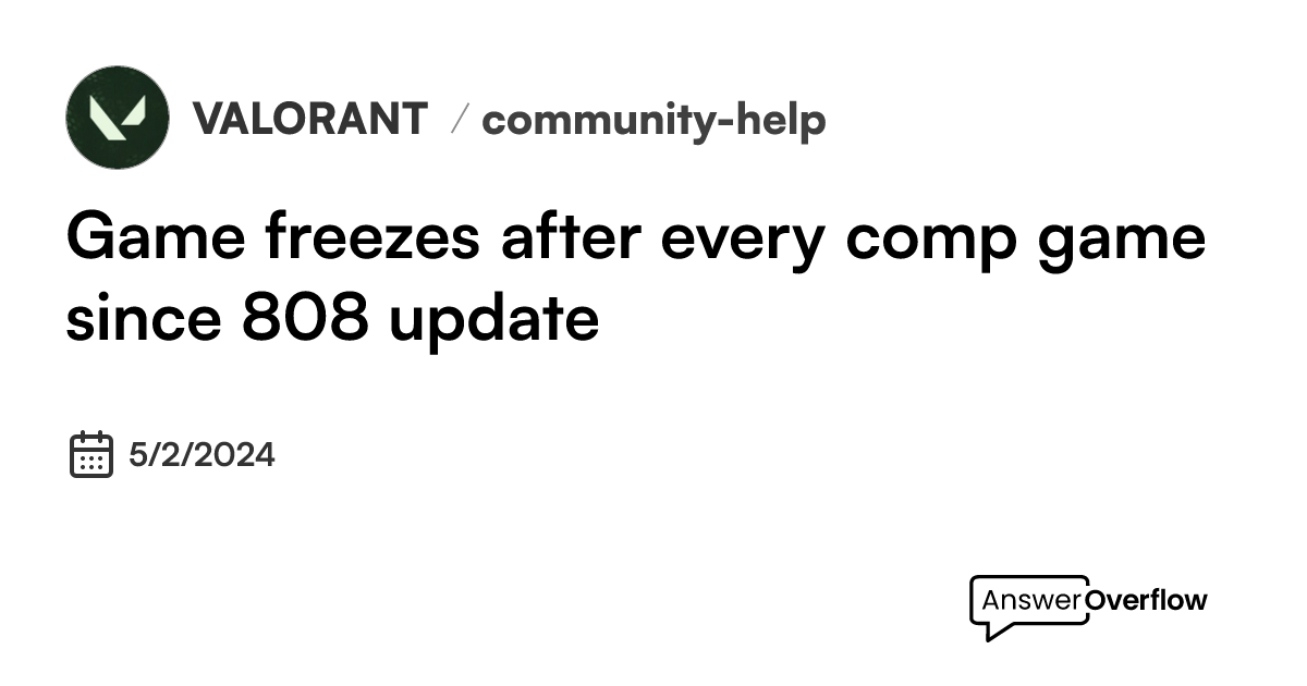 Game freezes after every comp game since 8.08 update. - VALORANT