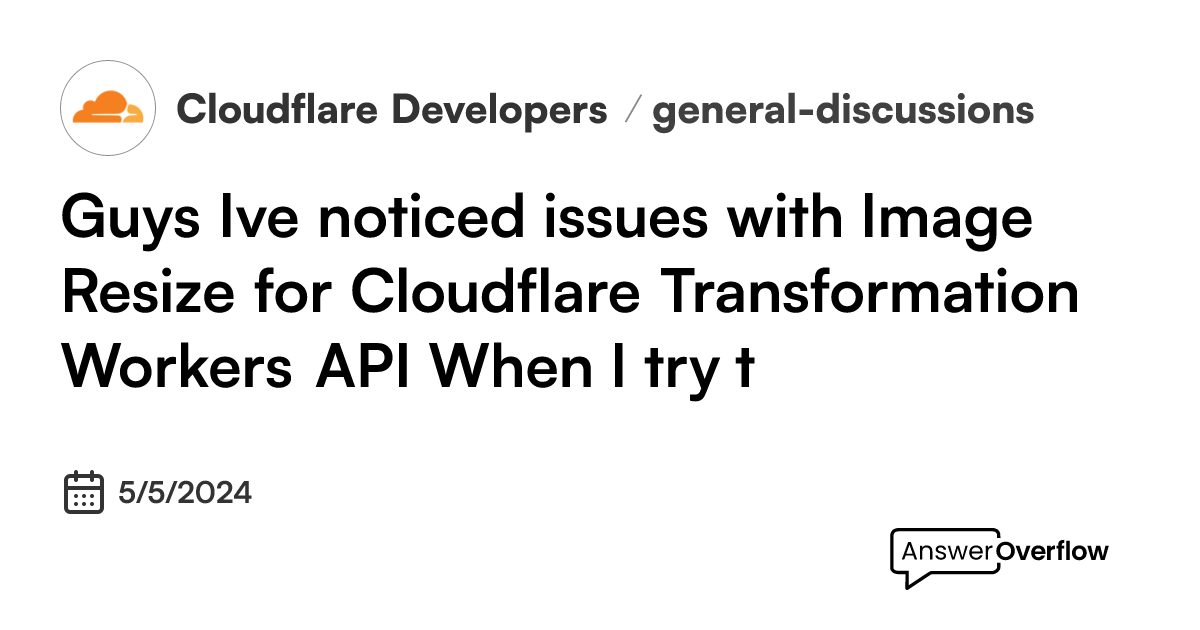 Guys, I’ve noticed issues with Image Resize for Cloudflare Transformation Workers API. When I ...