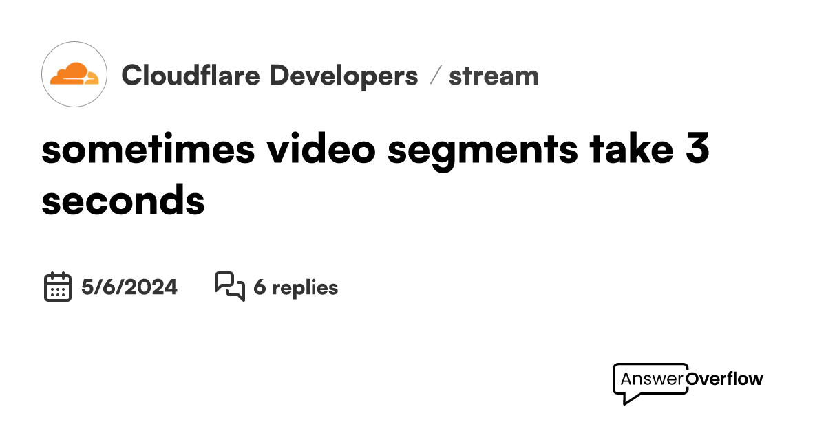 sometimes video segments take 3+ seconds - Cloudflare Developers