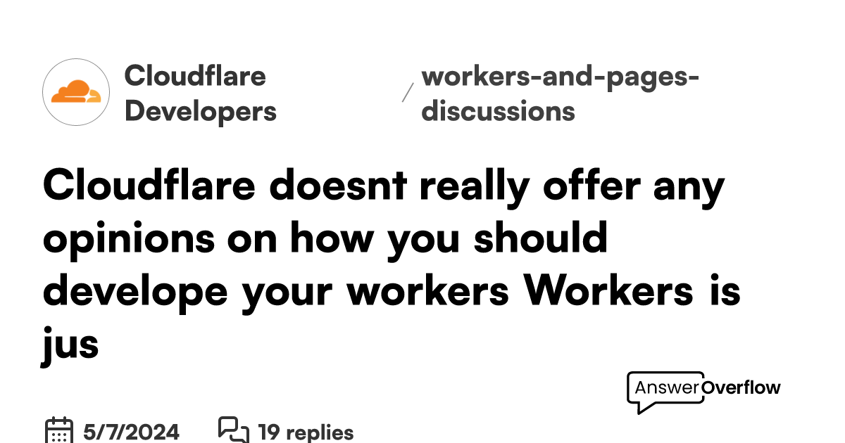Cloudflare doesnt really offer any opinions on how you should develope your workers. Workers is ...
