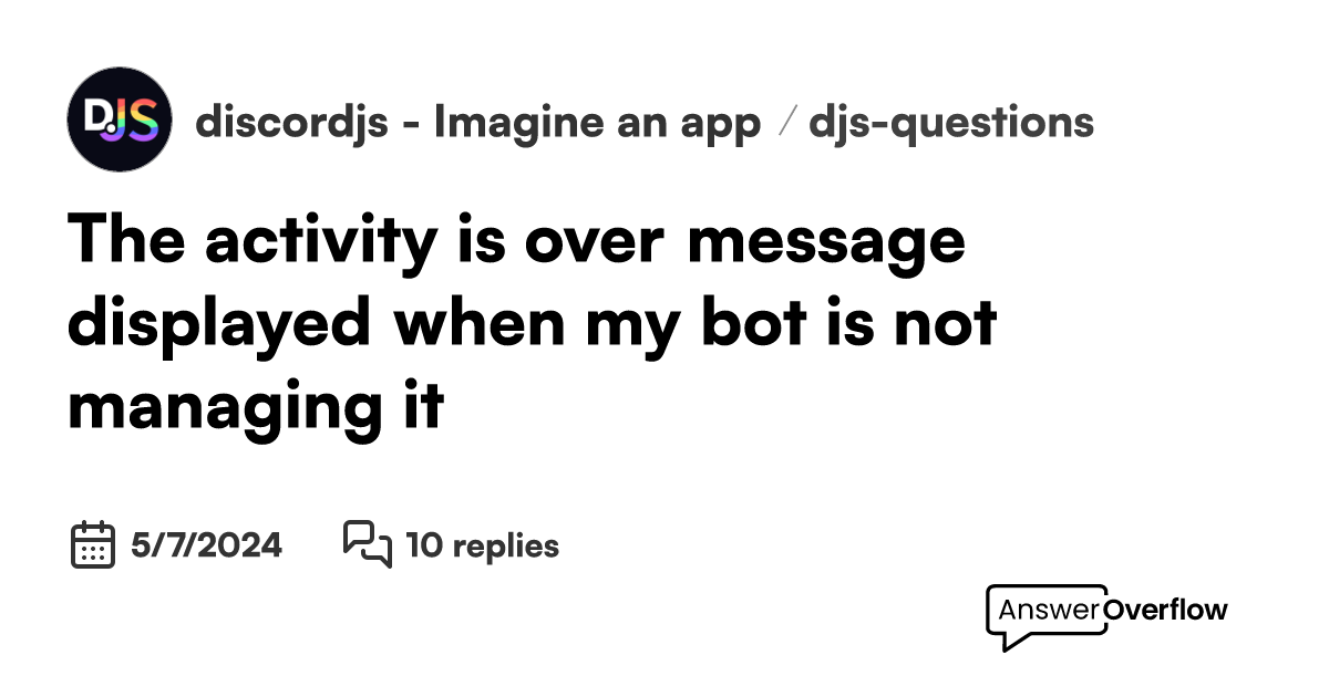"The activity is over..." message displayed when my bot is not managing it - discord.js ...