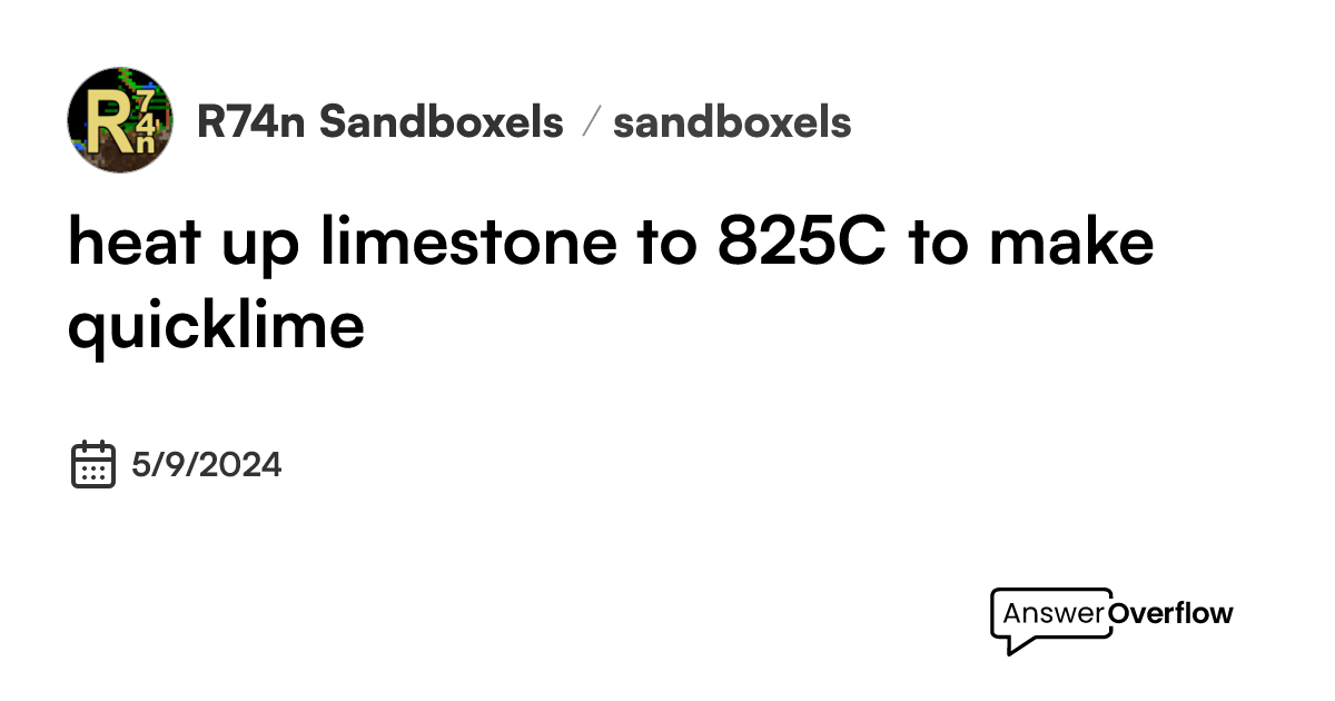heat up limestone to 825C to make quicklime - 🚨 R74n / Sandboxels