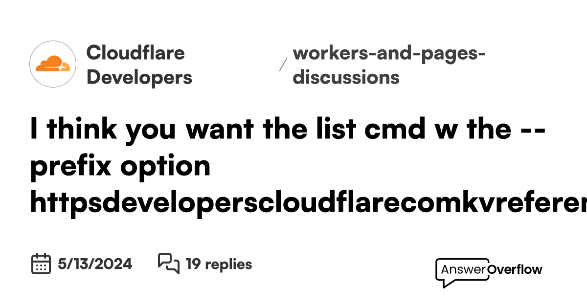 I think you want the list cmd w/ the `--prefix` option https://developers.cloudflare.com/kv ...